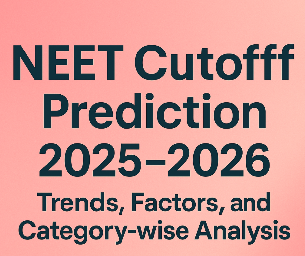NEET Cutoff Prediction 2025-2026 , Trends, Factors, and Category-wise Analysis